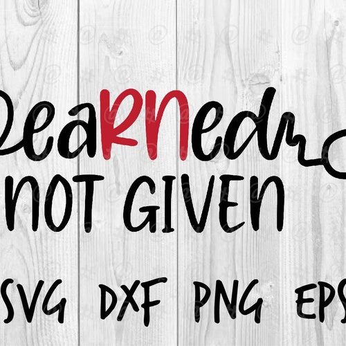 Earned Not Given SVG File T-shirt Mug Instant Digital - Etsy