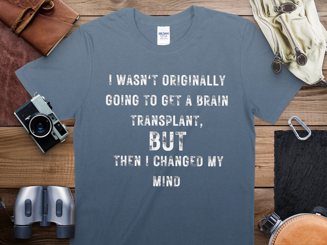 Funny Brain Transplant Quote T-shirt, Humorous Change My Mind Tee ...