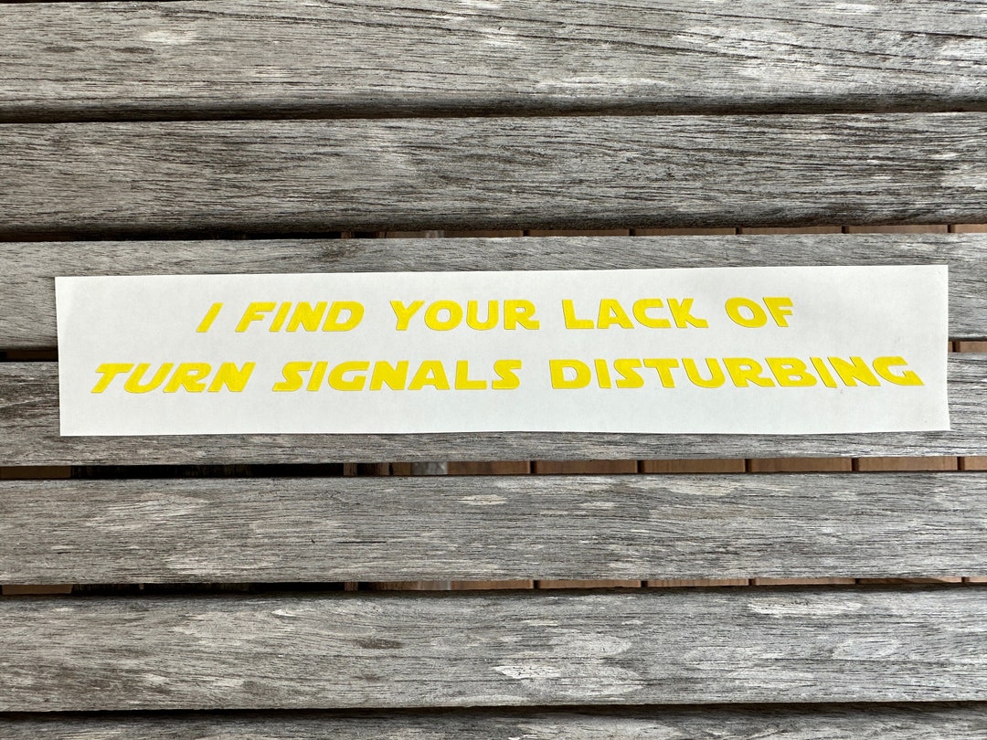 I Find Your Lack of Turn Signals Disturbing - Vinyl Decal / Sticker ...
