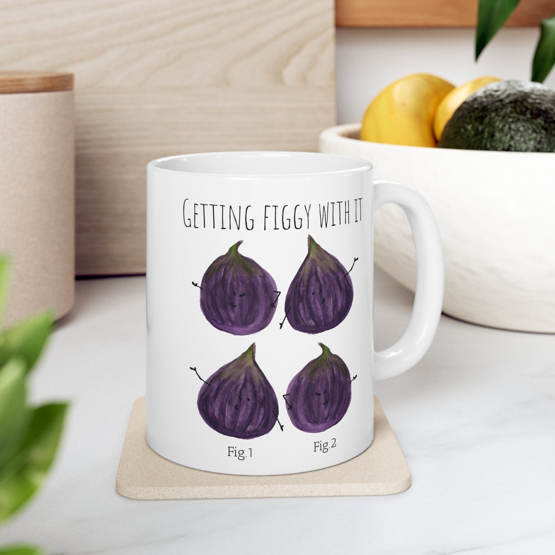 Getting Figgy With It Mug, Fig Pun Mug, 2 Puns in 1 Mug, Food Pun Mug ...