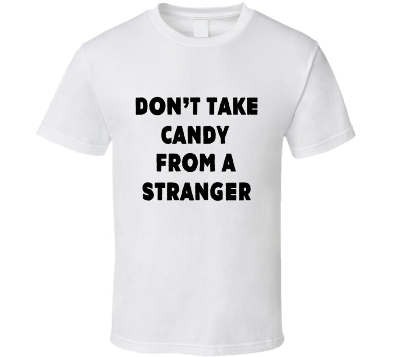 Don't Take Candy From A Stranger Tee Funny Halloween Trick or Treat T ...