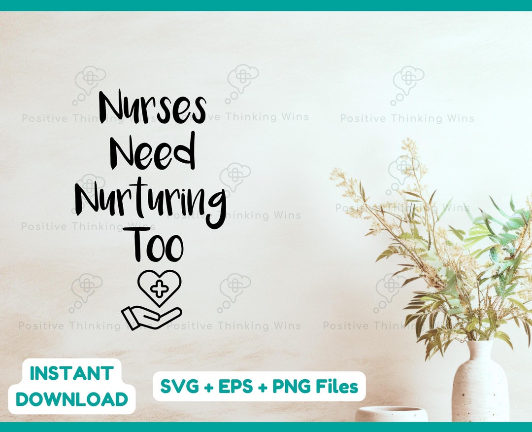 Nurses Need Nurturing Too, SVG, PNG, EPS, Printable, Digital Design ...