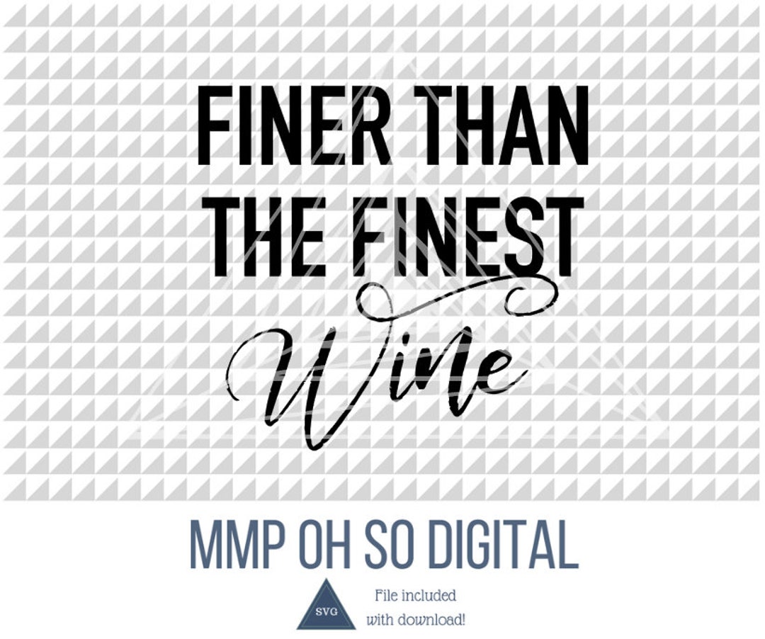 Finer Than the Finest Wine SVG, Wine SVG, Wine Quote SVG, Fine Wine Svg ...
