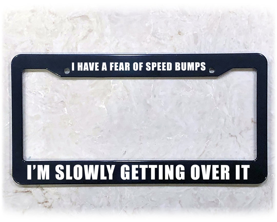 Funny License Plate Frame: "fear Speed Bumps" - UV Printed Plastic ...
