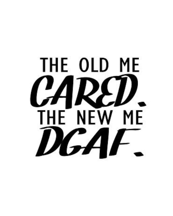 The Old Me Cared. the New Me DGAF. SVG Cut File - Etsy