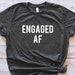 Engaged AF Shirt, Engaged AF, Engaged Shirt, Fiance Shirt, Engagement ...