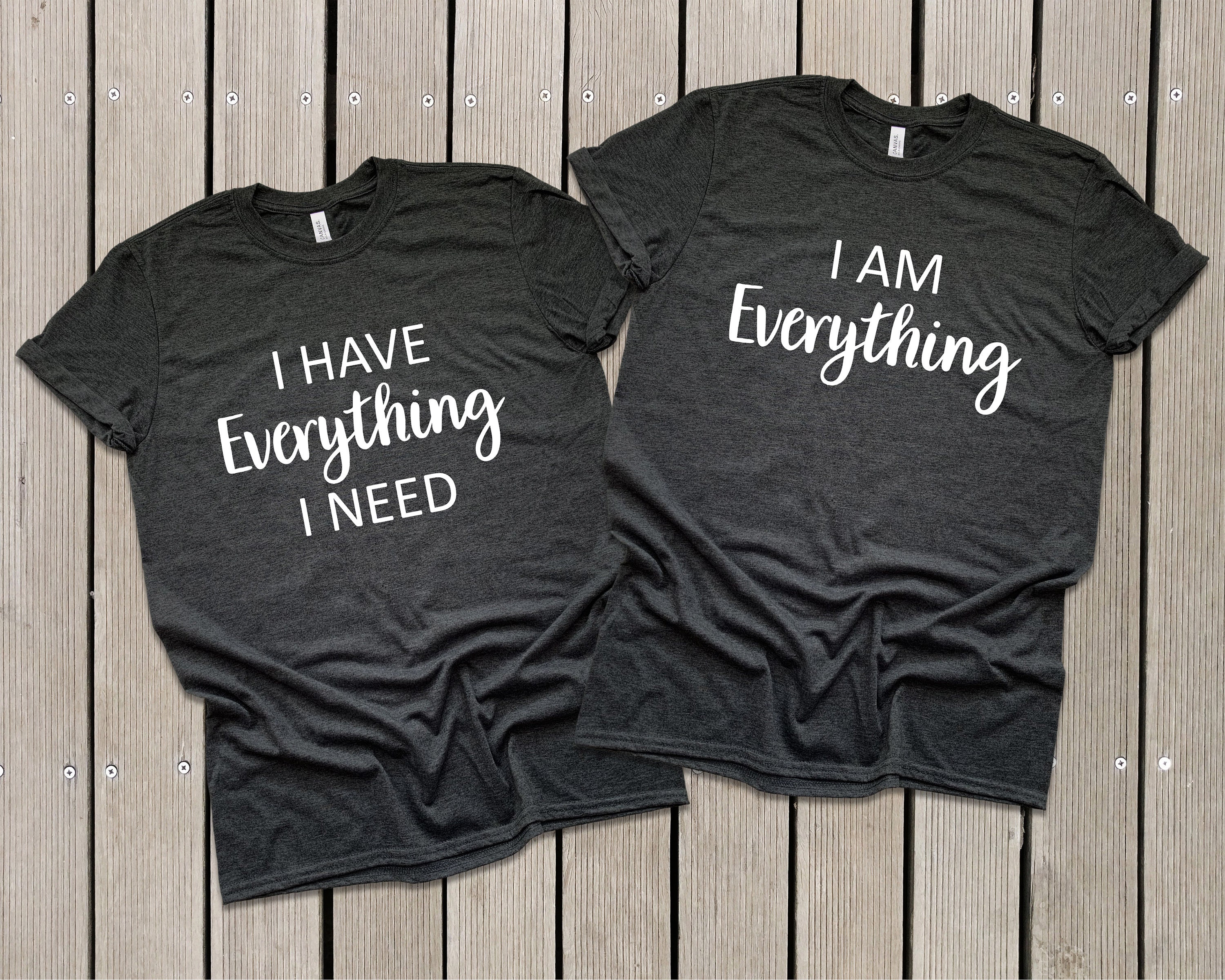 I Have Everything I Need Shirts Couples Shirts T-Shirt I | Etsy
