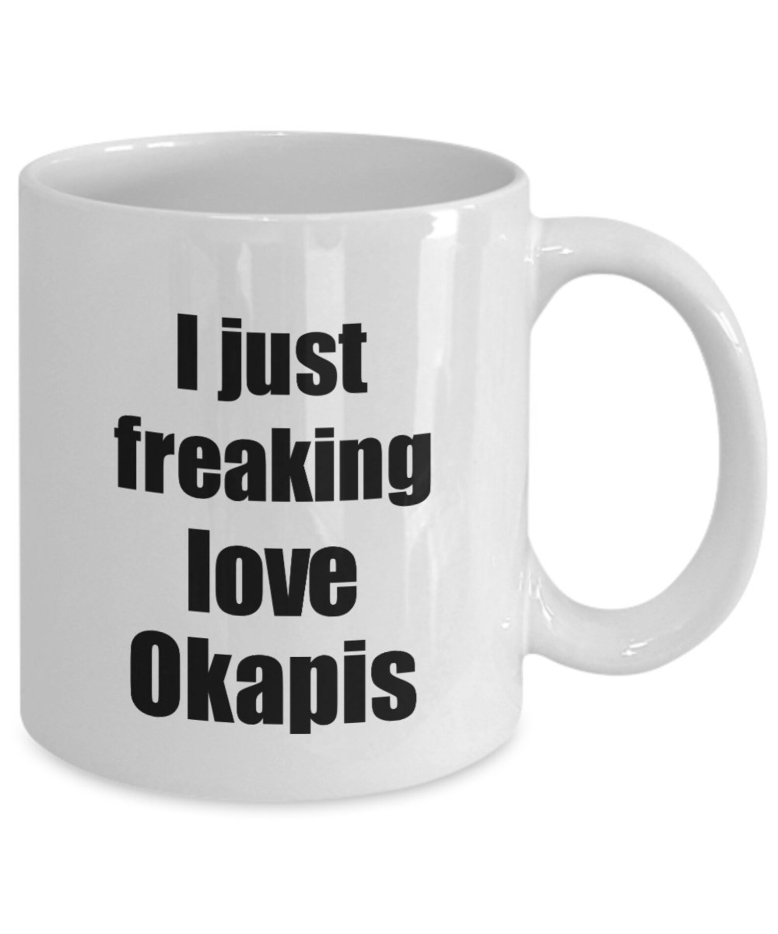 Okapi Mug I Just Freaking Love Okapis Lover Funny Gift Idea Coffee Tea ...