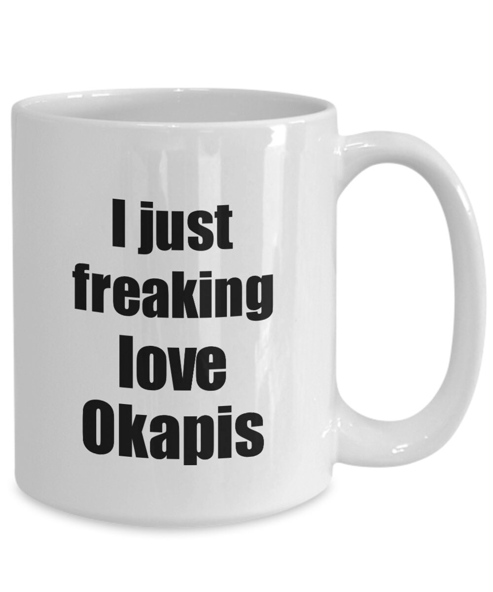 Okapi Mug I Just Freaking Love Okapis Lover Funny Gift Idea Coffee Tea ...