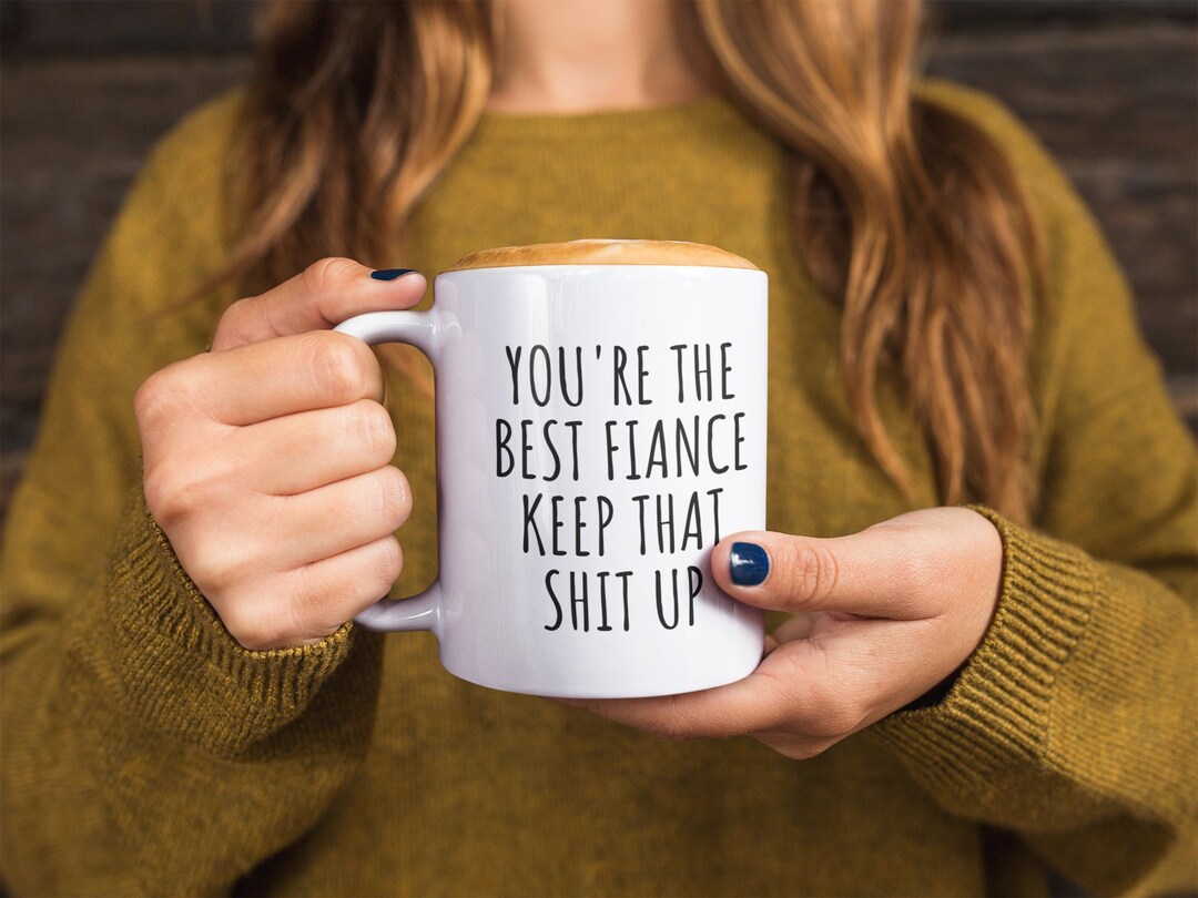 Best Fiance Mug Funny Gift for You're the Best Fiance Keep That Shit up ...