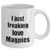 Magpie Mug I Just Freaking Love Magpies Lover Funny Gift Idea Coffee ...
