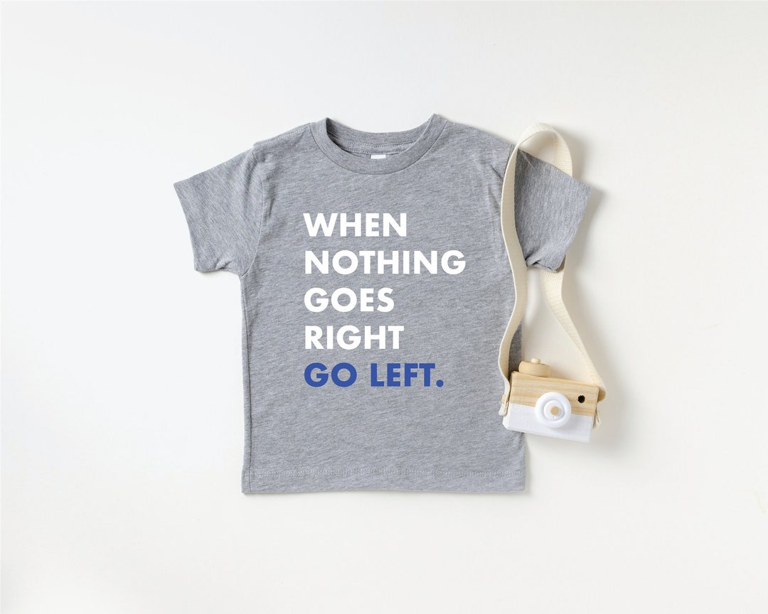 When Nothing Goes Right Go Left Toddler Shirt, Democrat Kids T-shirt ...