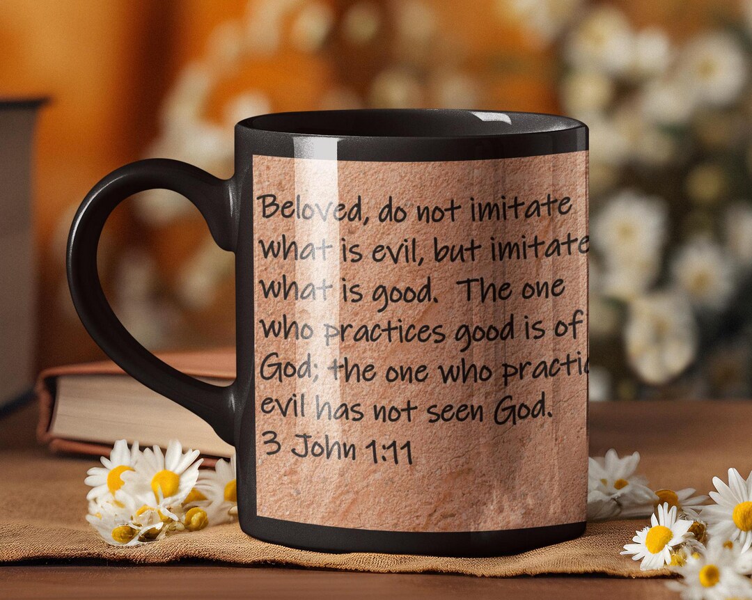Beloved, Do Not Imitate What is Evil, but Imitate What is Good. the One ...