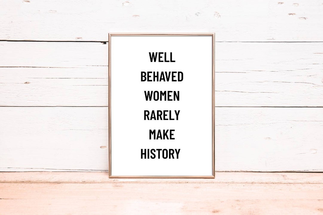 Quote Print | Well Behaved Women Rarely Make History | Motivational ...