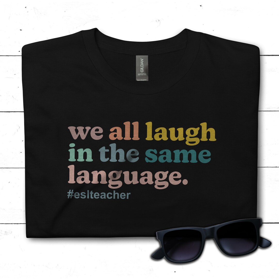 Colorful ESL Teacher Graphic Tshirt. We All Laugh in the Same Language ...