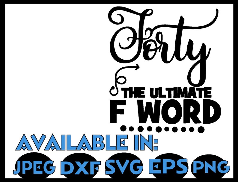 Forty Svg SVG DXF JPEG Silhouette Cameo Cricut 40th Birthday - Etsy