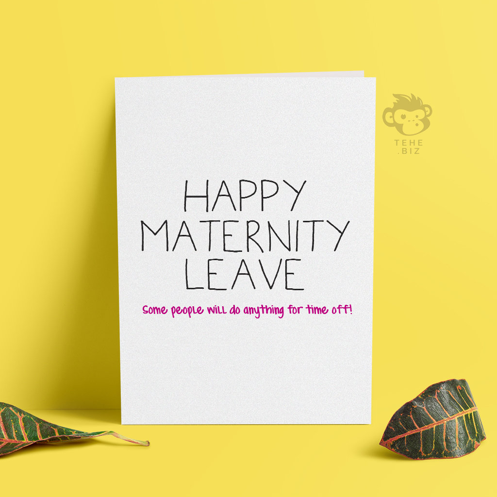 Happy Maternity Leave, Some People Will Do Anything for Time off Card ...