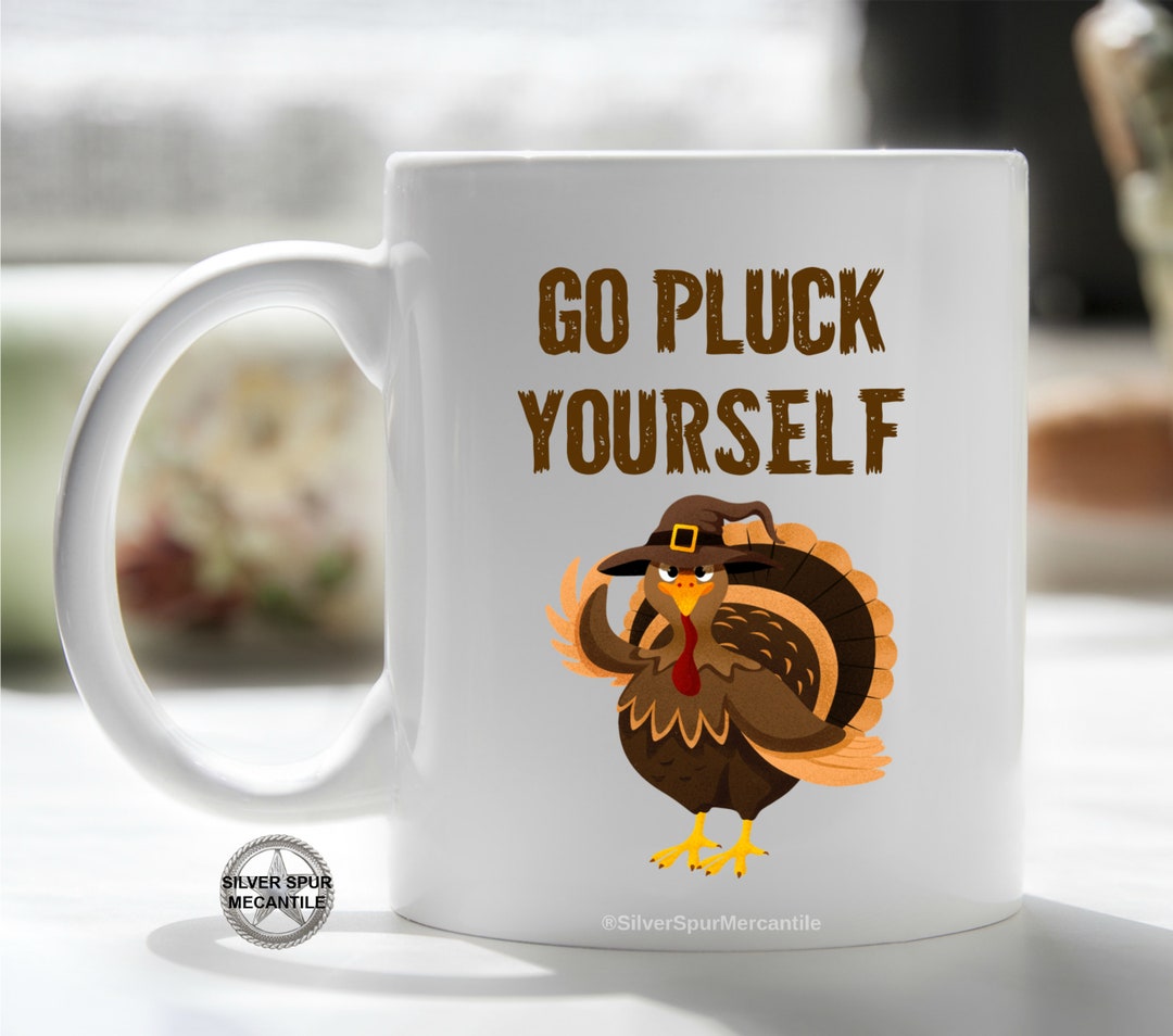 Funny Thanksgiving Mug, Thanksgiving Gift, Go Pluck Yourself Funny ...
