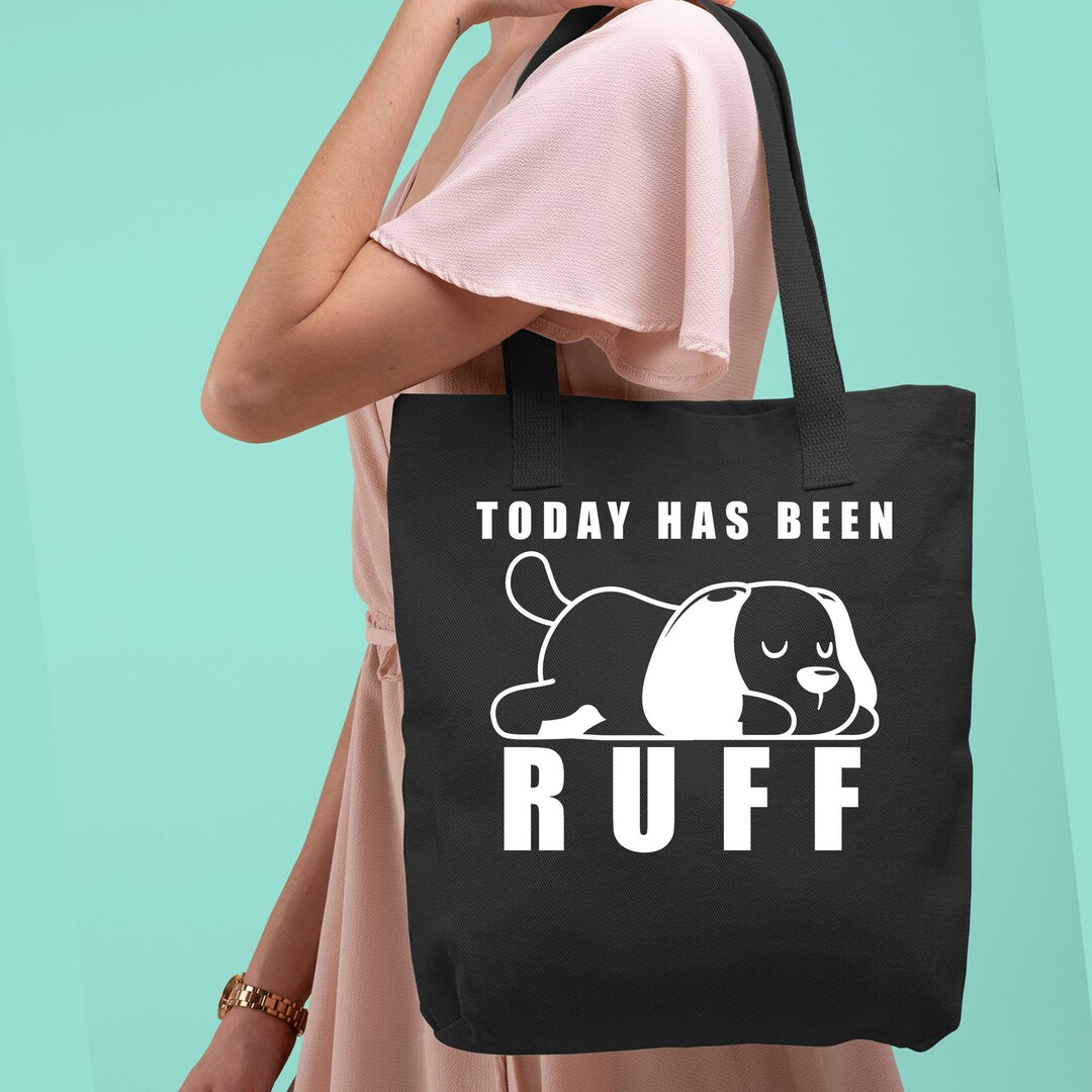 Today Has Been Ruff Tote Bag, Shoulder Bag, Gift for Animal Lover, Pet ...
