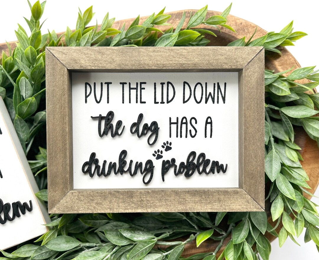 Put the Lid Down the Dog Has A Drinking Problem, Funny Dog Sign, Funny ...