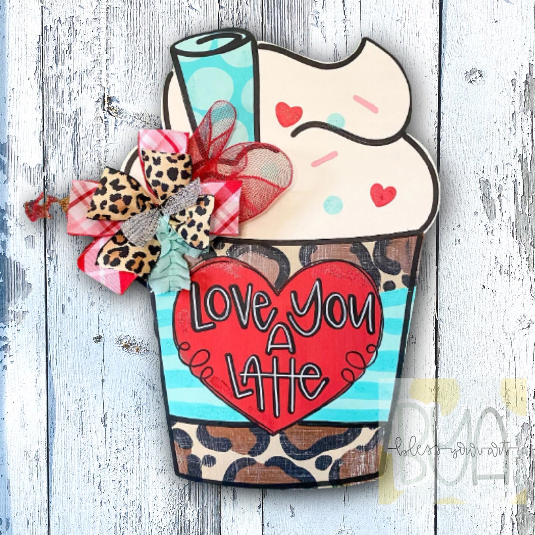 Valentines Decor, Love You A Latte Door Hanger, Wooden Porch Sign ...