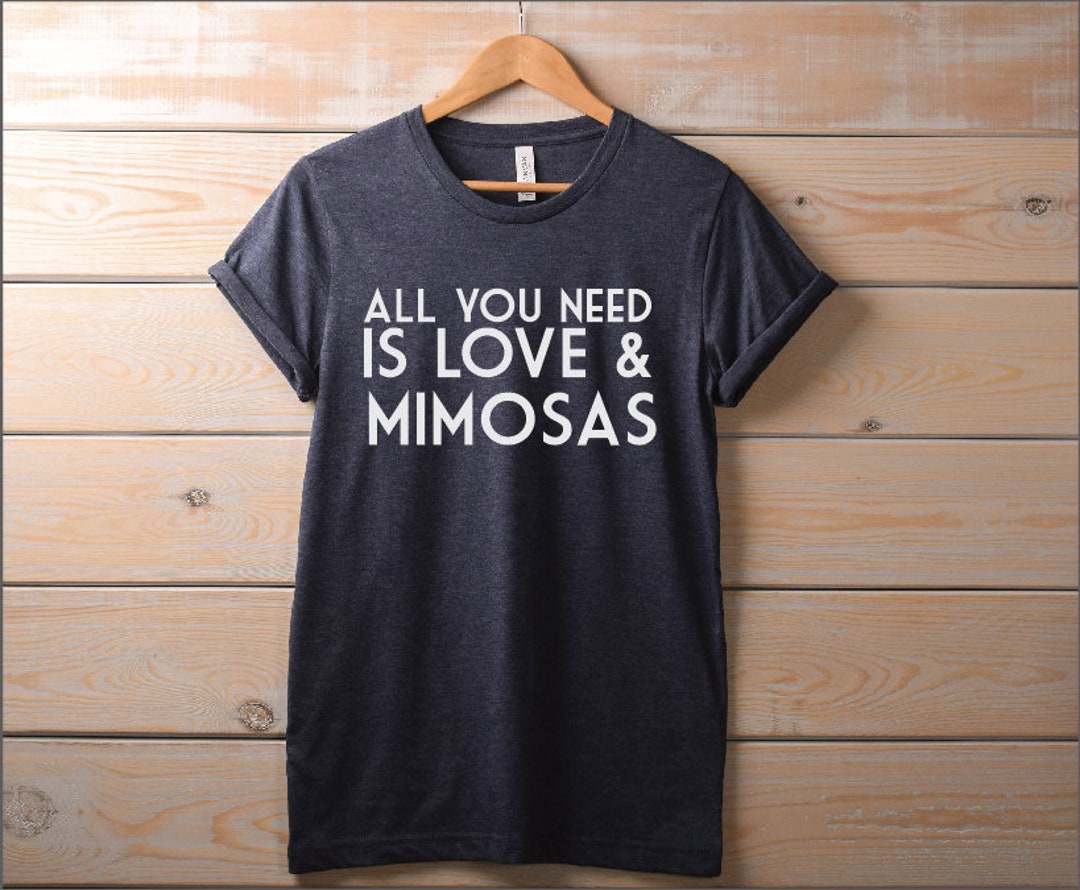 Womens All You Need is Love and Mimosas Shirt | Cute Tshirt, Ladies ...