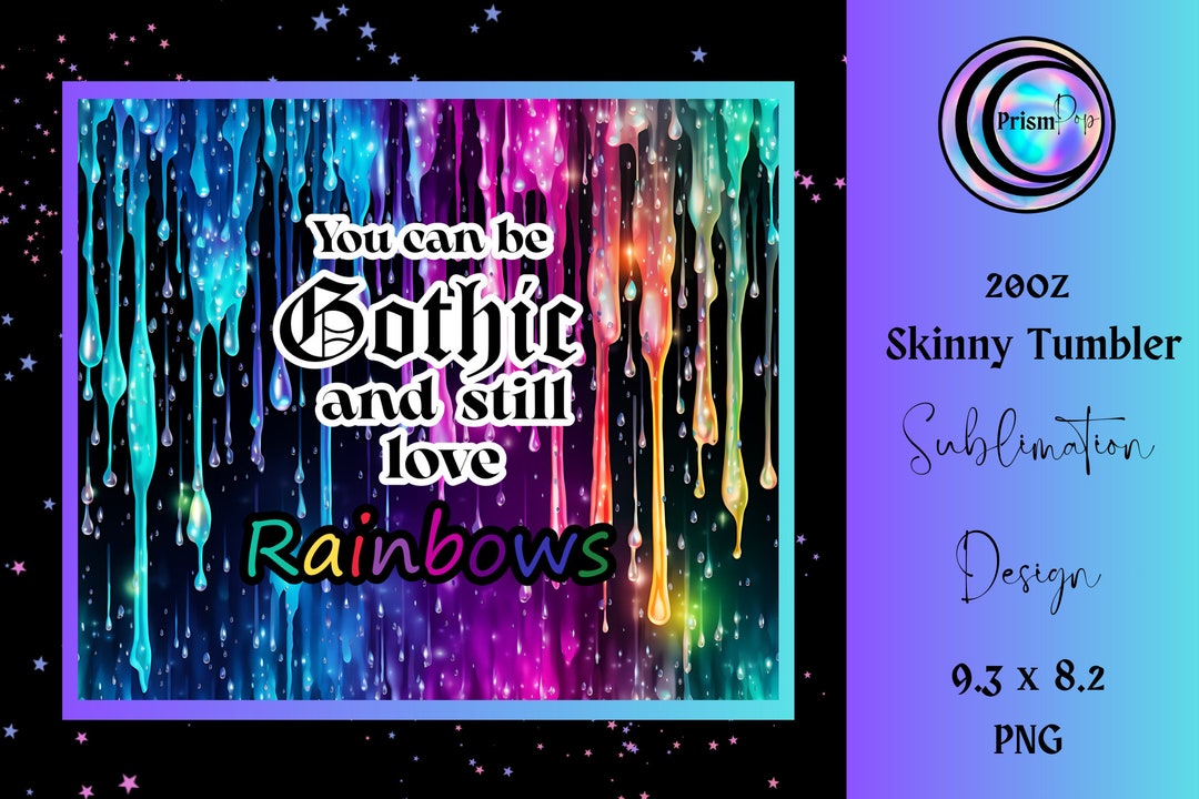 Rainbow Drip - You Can Be Gothic and Still Love Rainbows- 20 Oz (9.3x8 ...