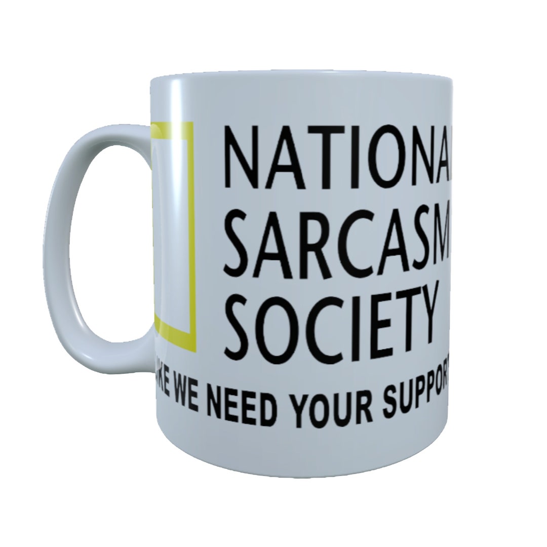 National Sarcasm Society - Like We Need Your Support | 15 Oz Mug - Etsy