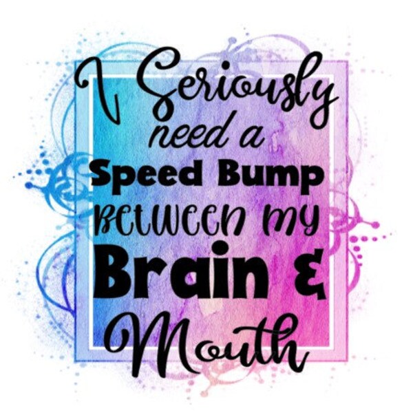 I Seriously Need a Speed Bump Between My Brain and Mouth - Etsy