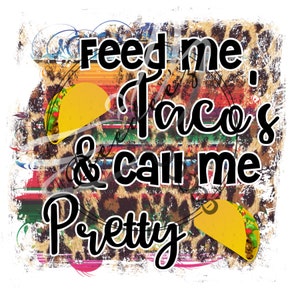 Feed Me Tacos and Call Me Pretty READY to PRESS Sublimation Print - Etsy