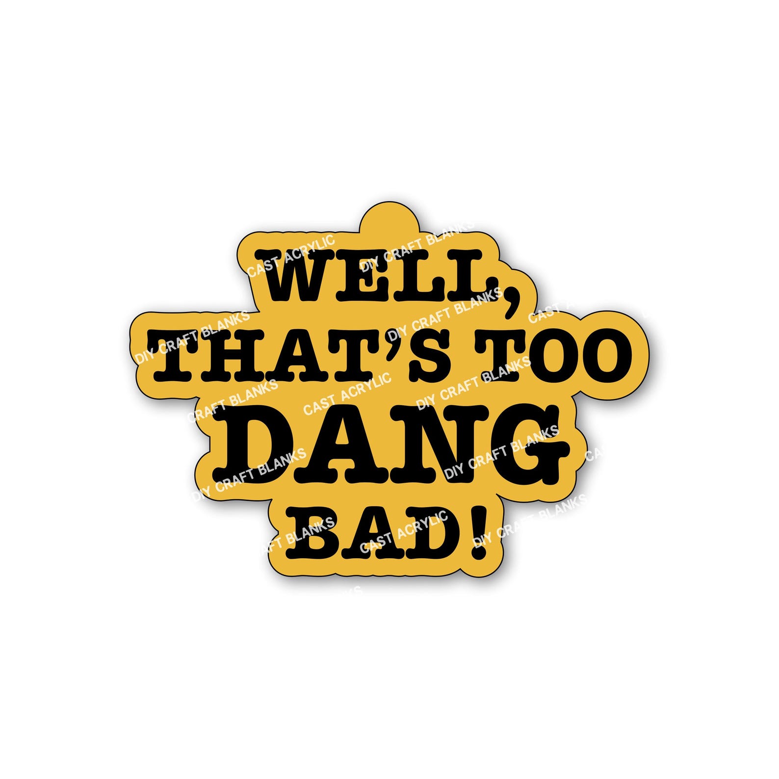 Too Dang Bad Acrylic Craft Blank: DIY Keychain, Badge Reel (optional UV ...