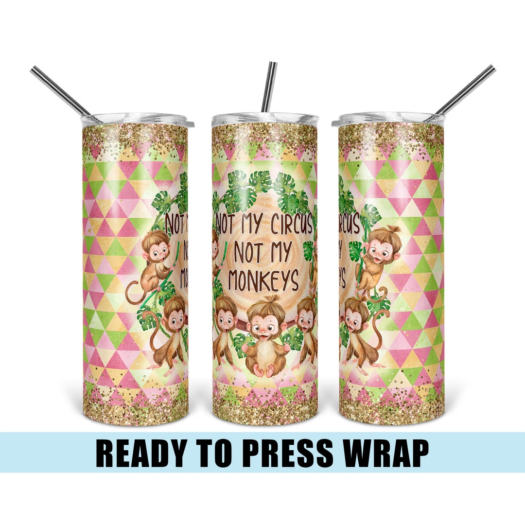 Not My Circus Not My Monkeys - Tumbler Sublimation Transfer - Ready to ...