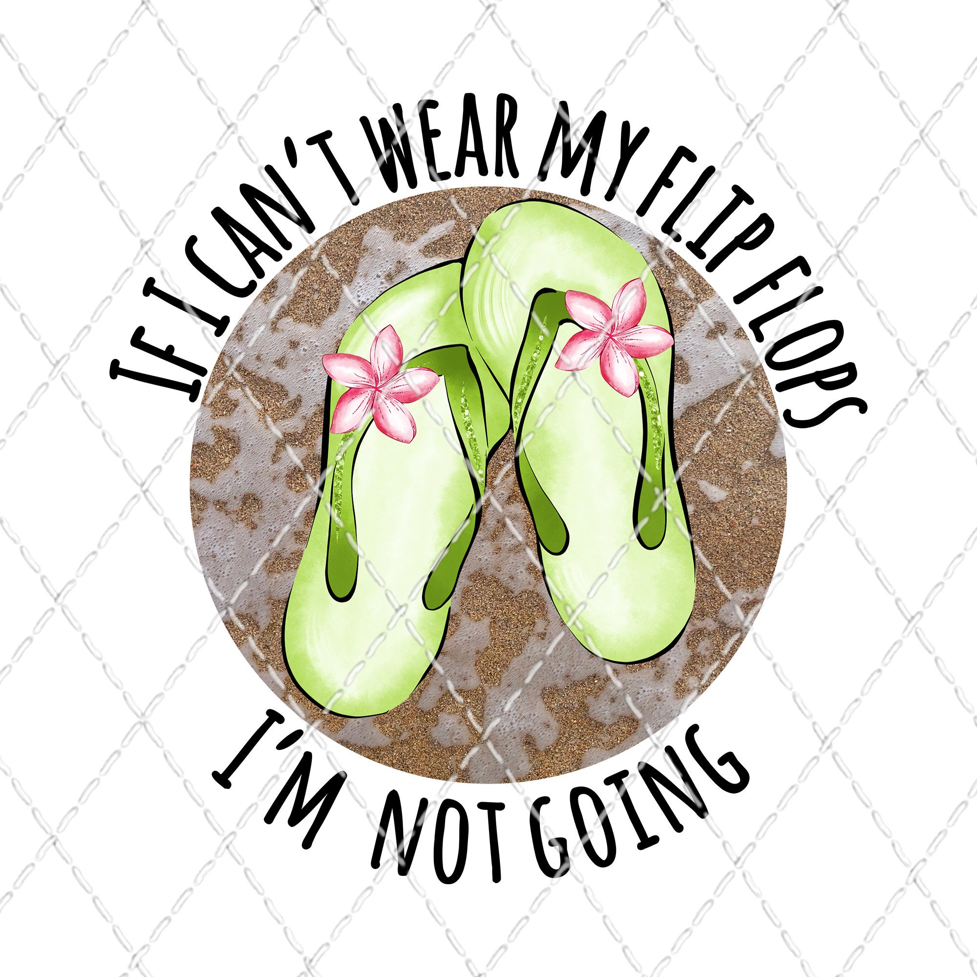 If I Can't Wear My Flip Flops I'm Not Going | Etsy