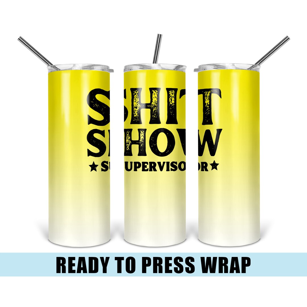 Shit Show Supervisor Tumbler Sublimation Transfer Ready to Press Heat ...