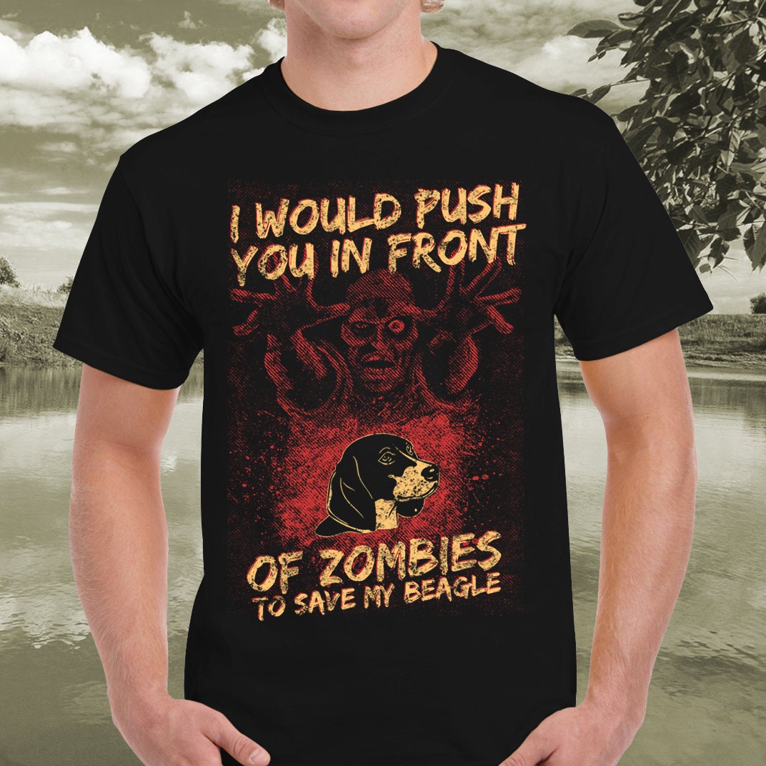 I Would Push You in Front of Zombies to Save My Beagle Halloween Zombie ...