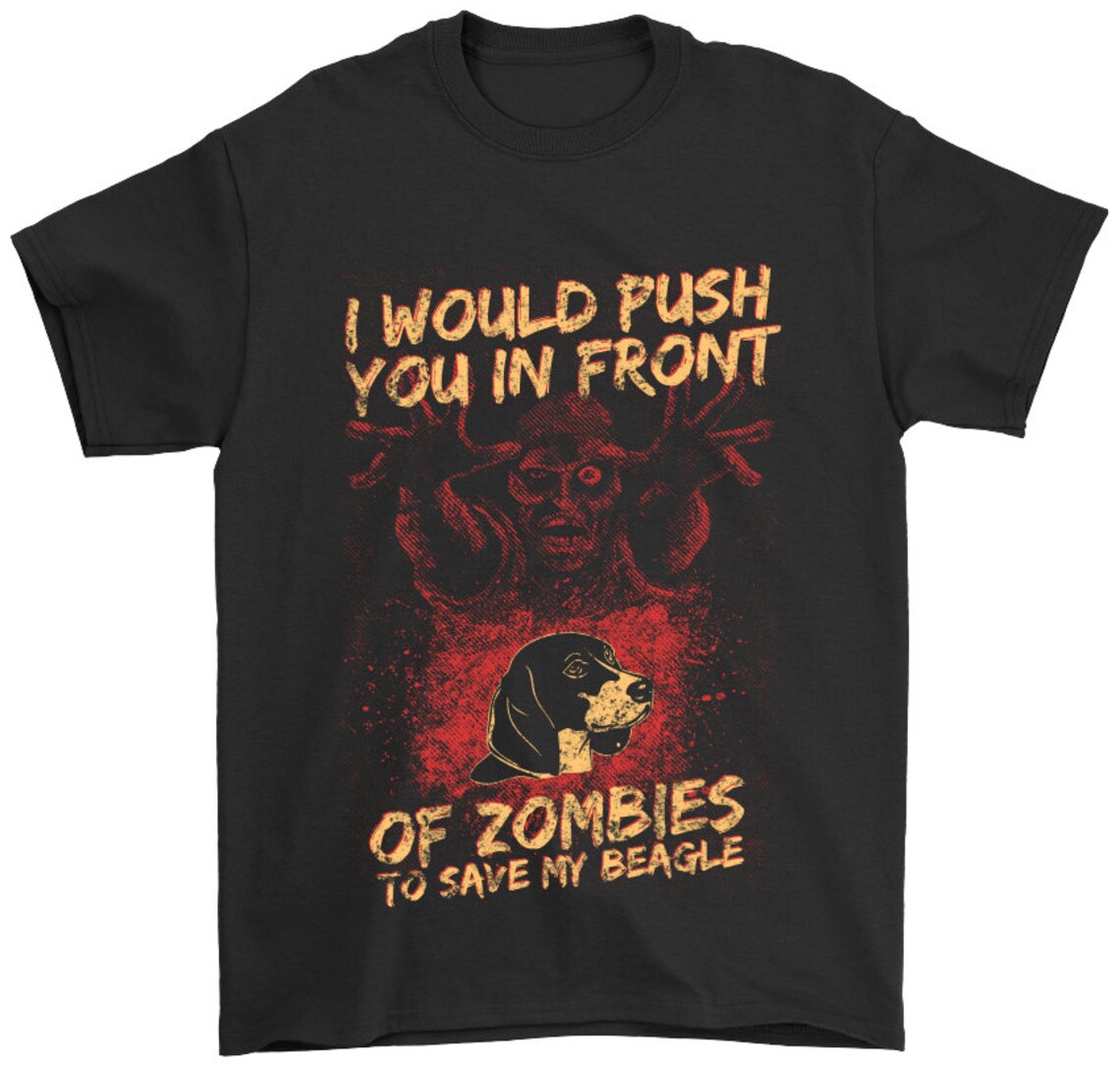I Would Push You in Front of Zombies to Save My Beagle Halloween Zombie ...