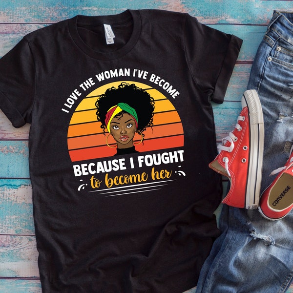 I Love The Woman Ive Become Because I Fought To Become Her Etsy
