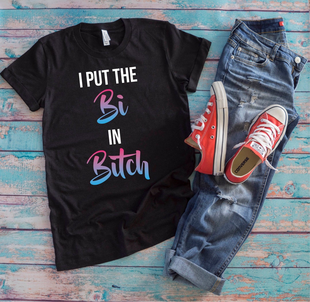Bisexual Shirt I Put The Bi In Bitch Funny Bi Girl Lgbt Community Bi