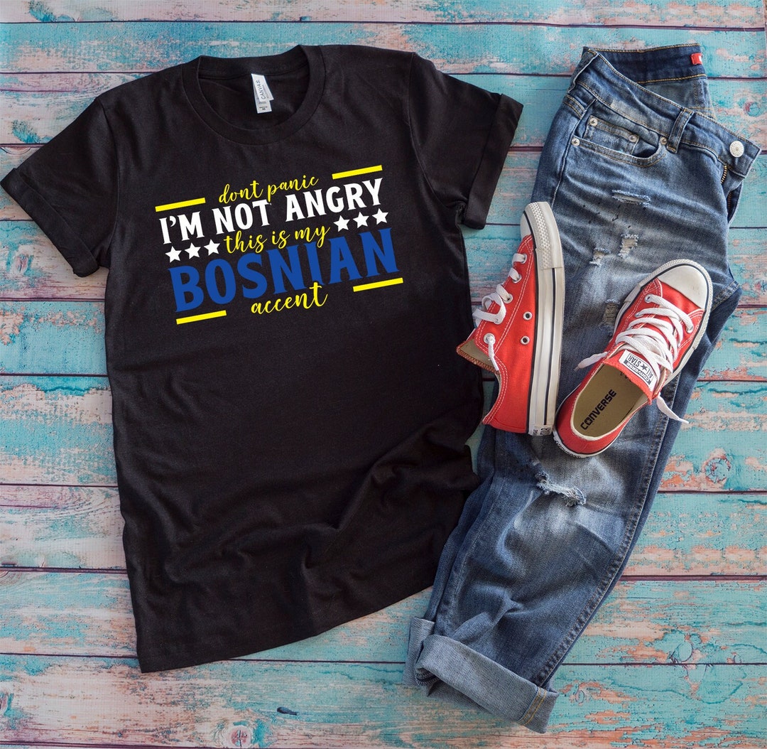 Don't Panic I Am Not Angry This is My Bosnian Accent Bosnia Flag Bosnia ...