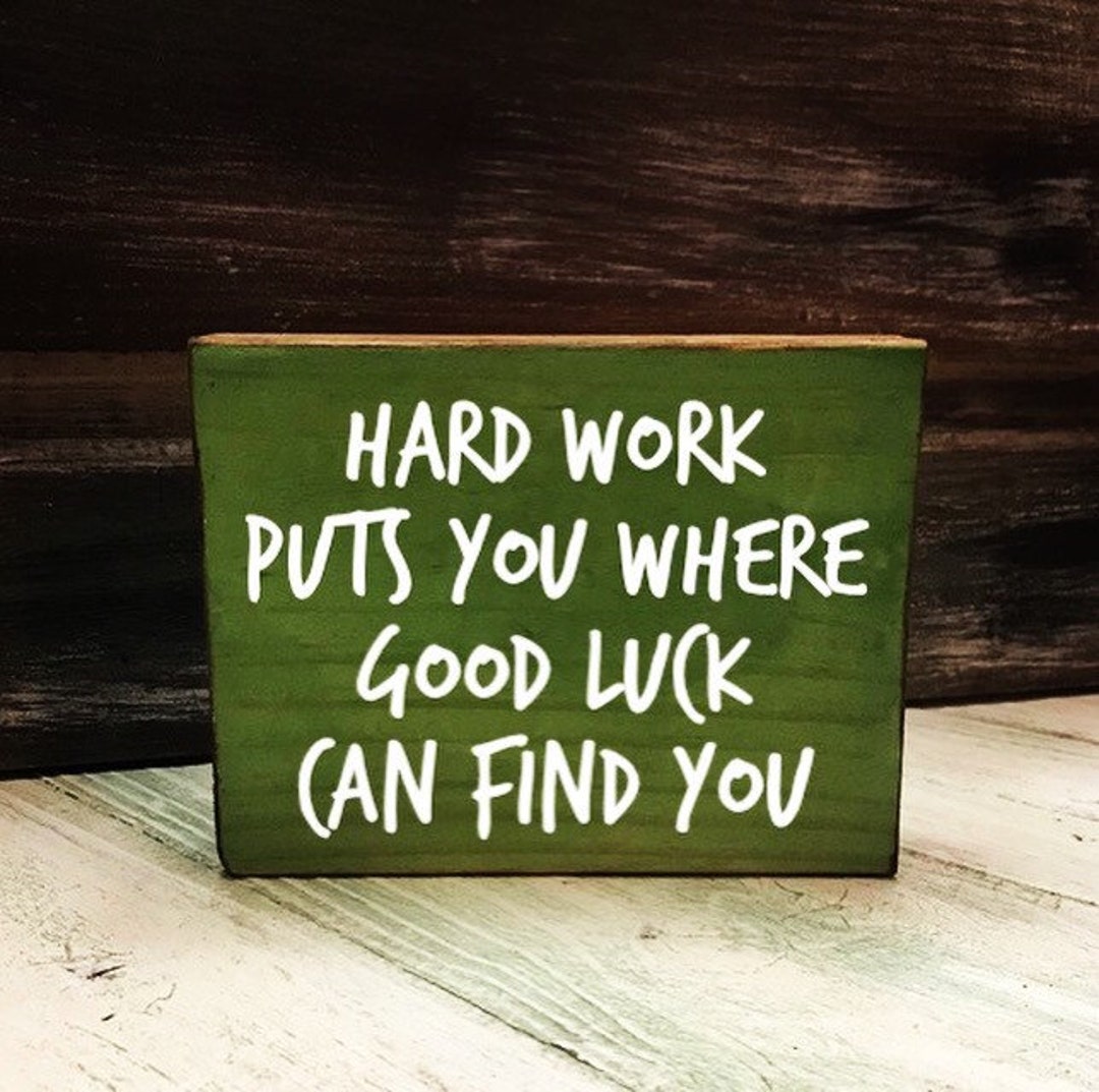 Hard Work Puts You Where Good Luck Can Find You/ Rustic Wood Sign ... Hard Work Puts You Where Good Luck Can Find You/ Rustic Wood Sign ...