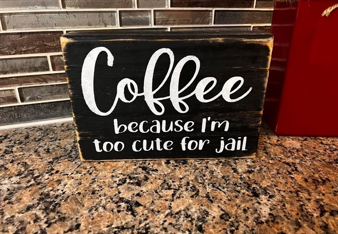 Coffee Because I’m Too Cute for Jail/ Rustic Wood Sign / Unique Gifts ...
