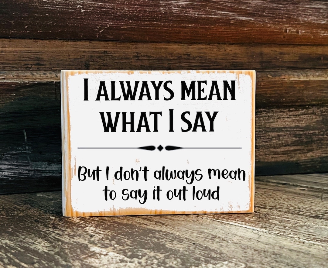 I Always Mean What I Say… / Wood Signs/ Home Decor/ Signs With Sayings ...