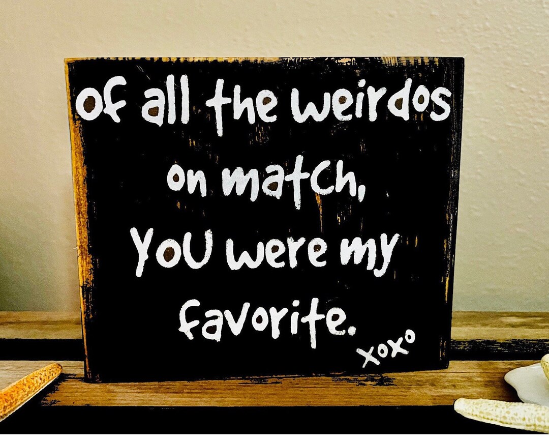 Of all the weirdos on match you are my favorite/ rustic wood sign/home ...