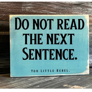 Do Not Read the Next Sentence / Funny Sign/ Unique Signs/ Gift for Her ...