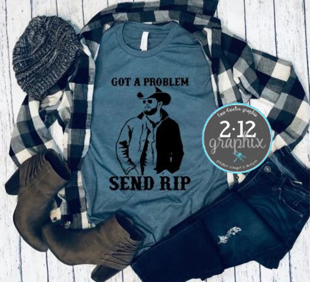 Got a Problem Rip | Yellowstone Graphic Tee | Dutton Ranch | Beth ...