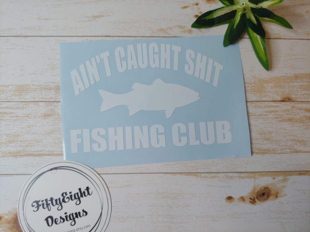 Fishing Club Die Cut Vinyl Decal, Custom Bumper Sticker, Ain't Caught ...