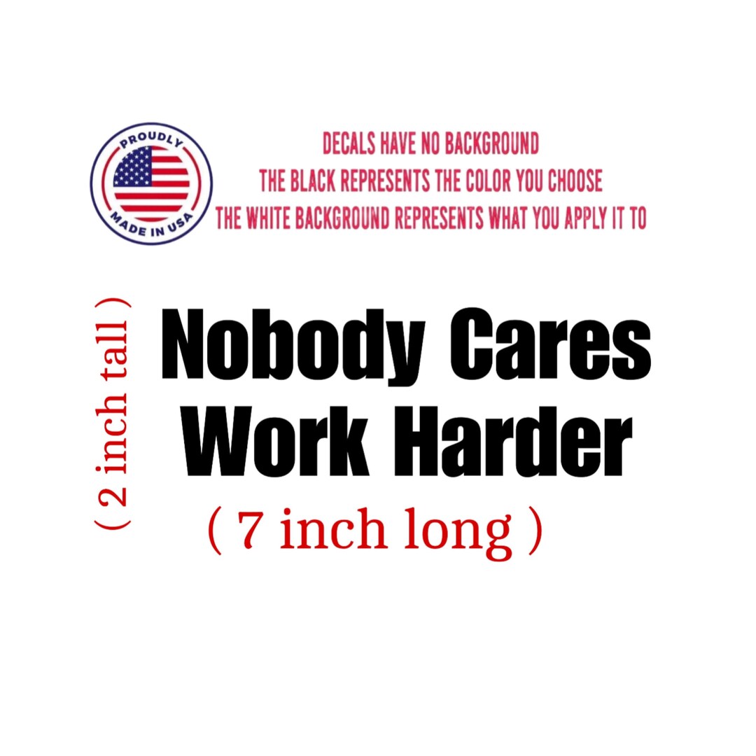 Nobody Cares Work Harder Decal / Sticker Outdoor Window Car - Etsy