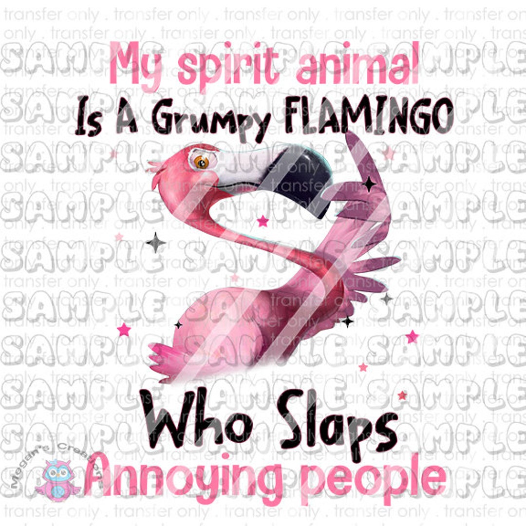 My Spirit Animal is A Grumpy Flamingo Who Slaps Ready to Press ...