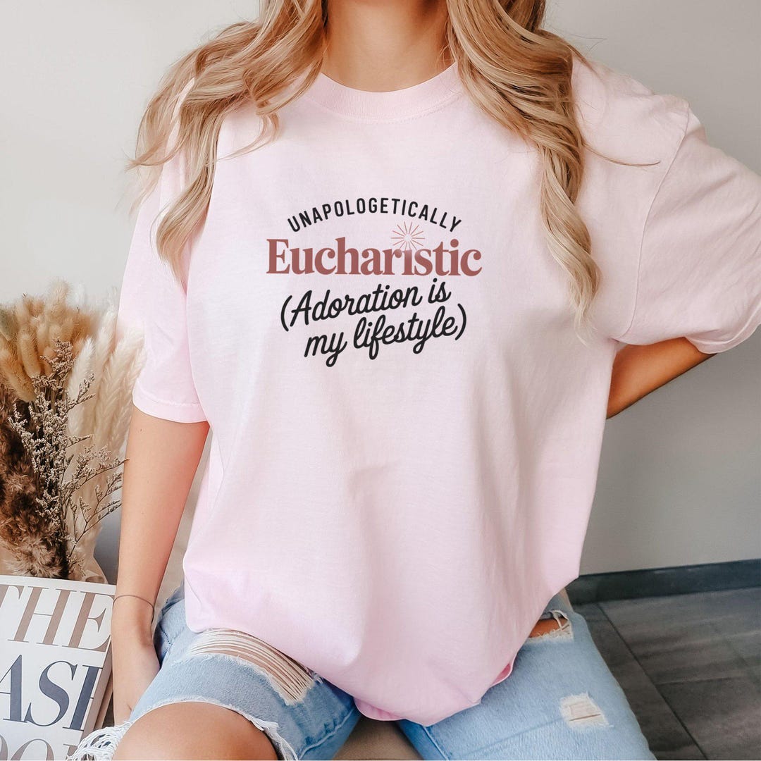 Unapologetically Eucharistic Catholic T-shirt, Adoration is My ...