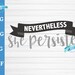 Nevertheless She Persisted Svg, Inspirational Quote Svg Persistence Svg ...
